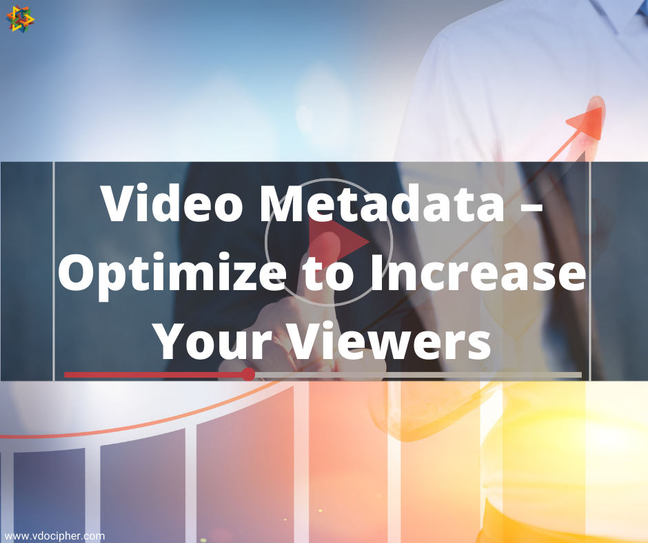 Video Metadata - Optimize to Increase Your Viewers - VdoCipher Blog